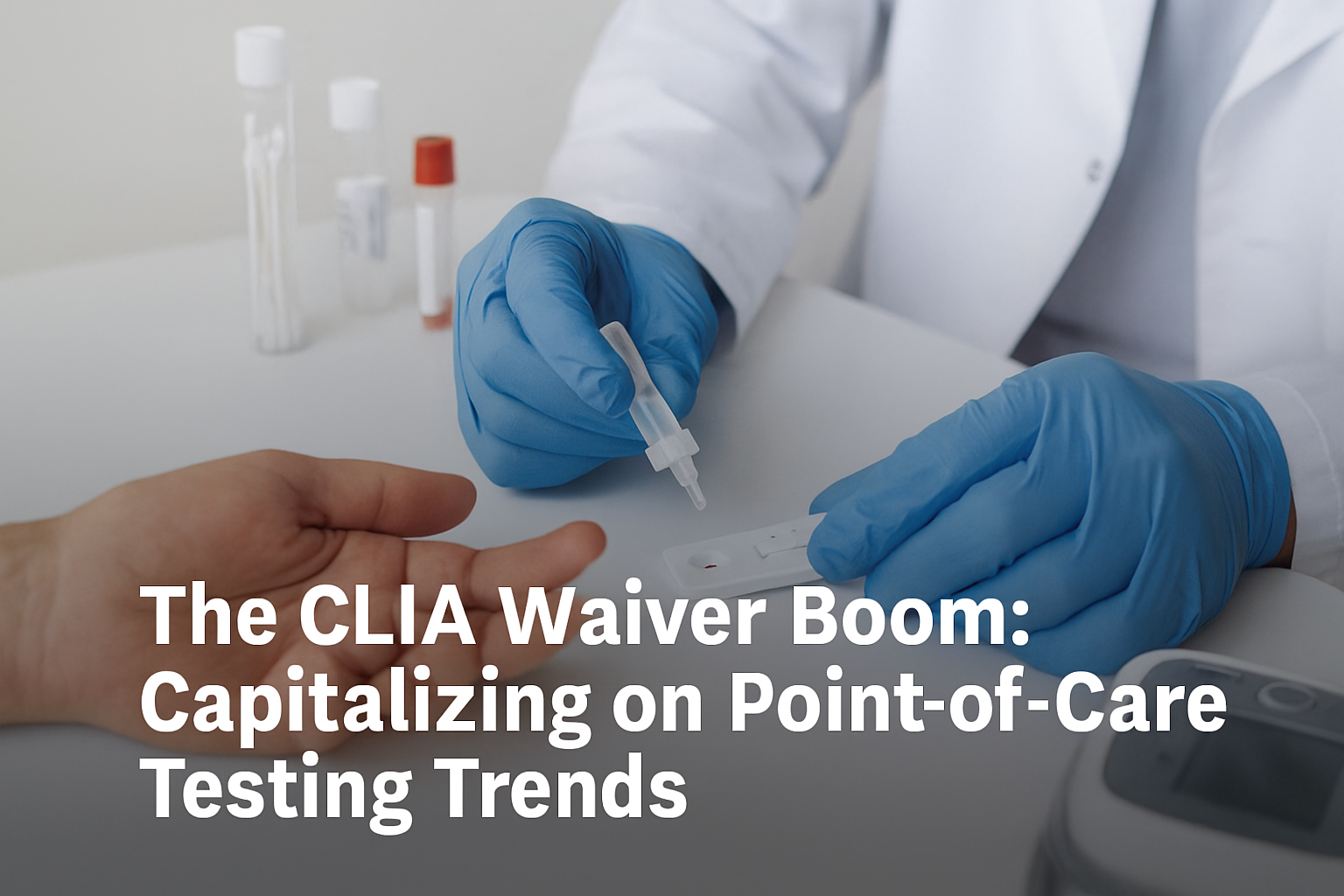 The CLIA Waiver Boom: Capitalizing on Point-of-Care Testing Trends ...